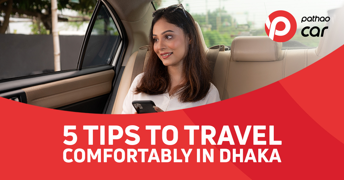 5 Tips for Comfortable Trips In Dhaka - Pathao