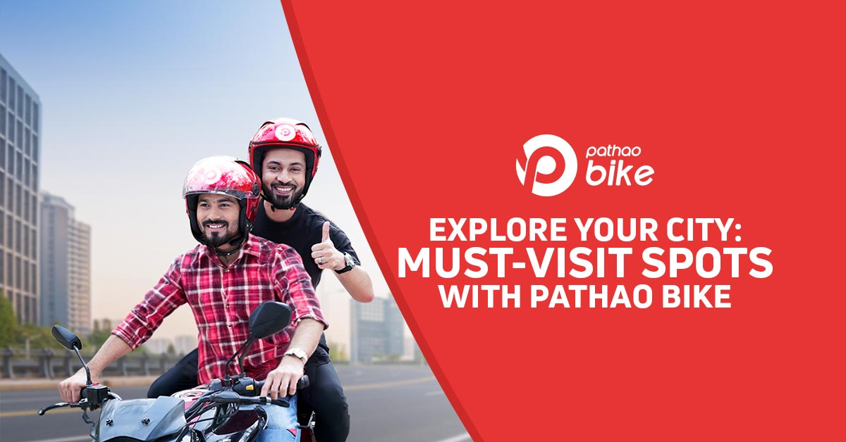 Explore Your City: Must-Visit Spots with Pathao Bike